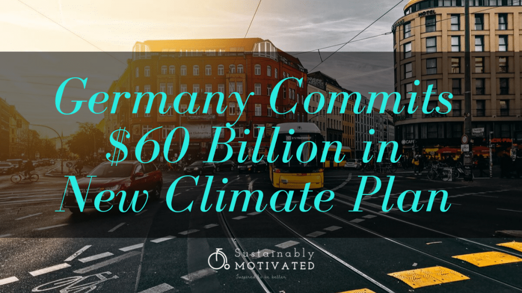 Germany Commits $60 Billion in New Climate Plan – Sustainably Motivated